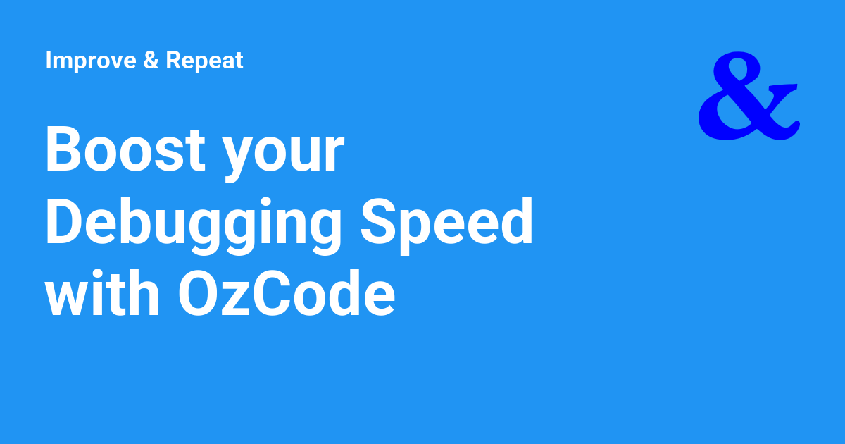 Boost your Debugging Speed with OzCode - Improve & Repeat