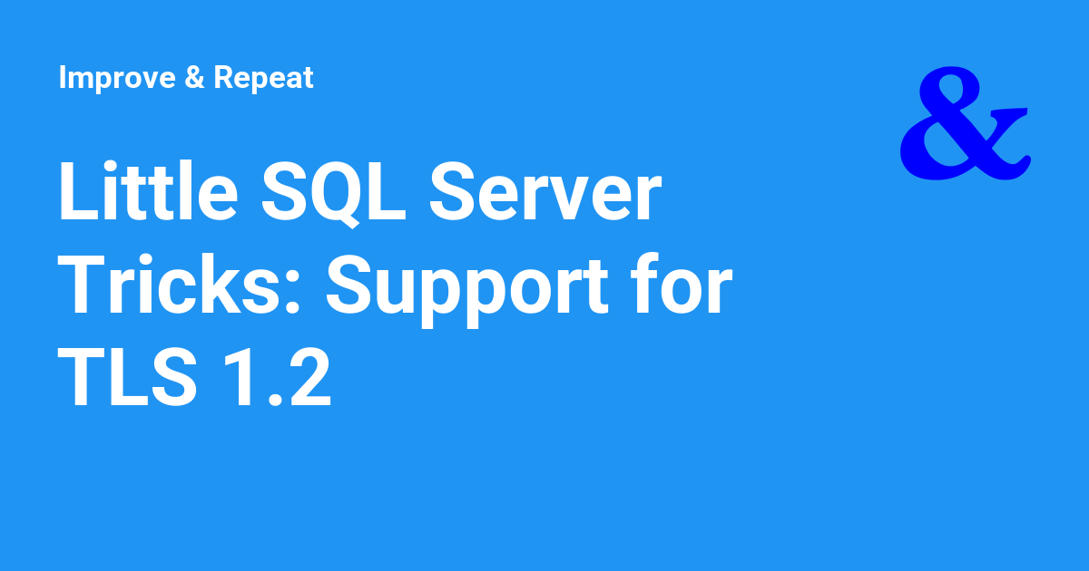 Little SQL Server Tricks: Support for TLS 1.2 - Improve & Repeat