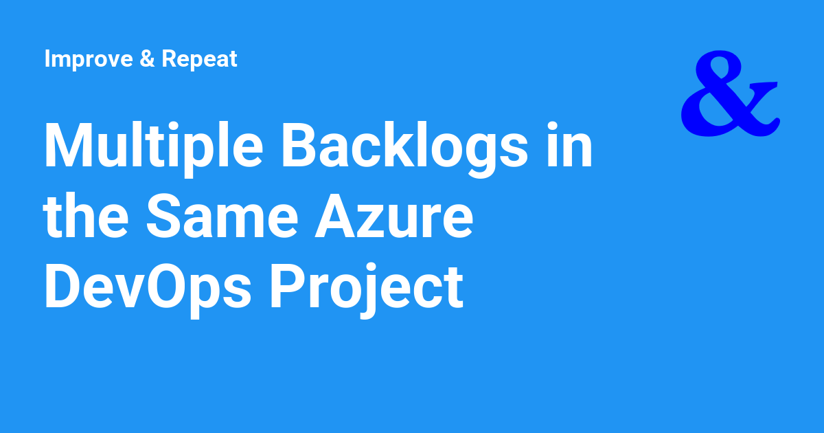 Multiple Backlogs in the Same Azure DevOps Project - Improve & Repeat