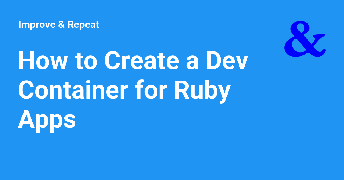 How to Create a Dev Container for Ruby Apps - Improve & Repeat