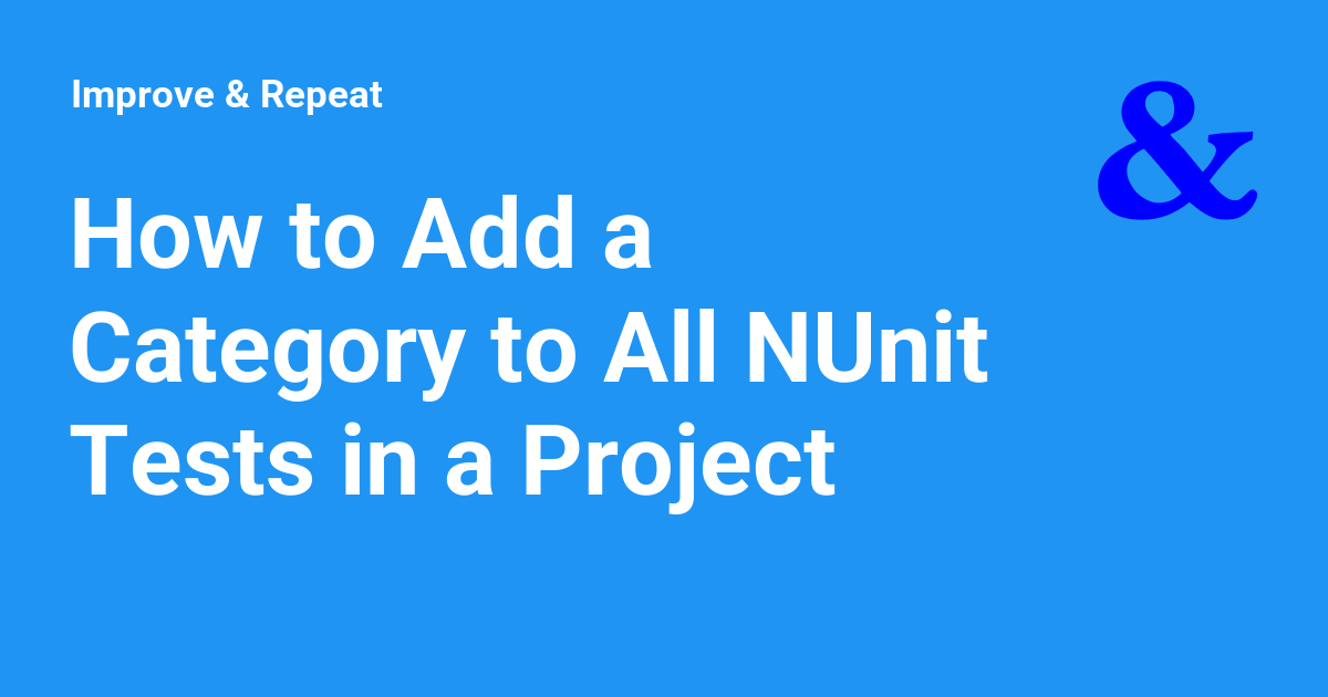 How to Add a Category to All NUnit Tests in a Project - Improve & Repeat