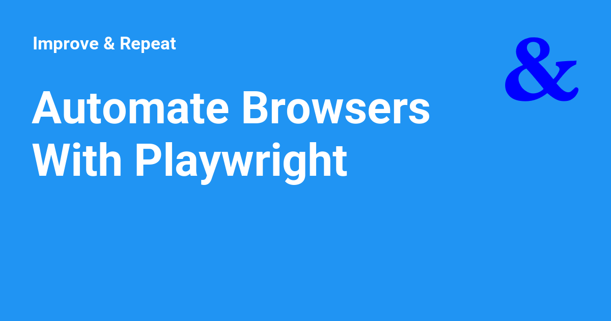 Automate Browsers With Playwright - Improve & Repeat