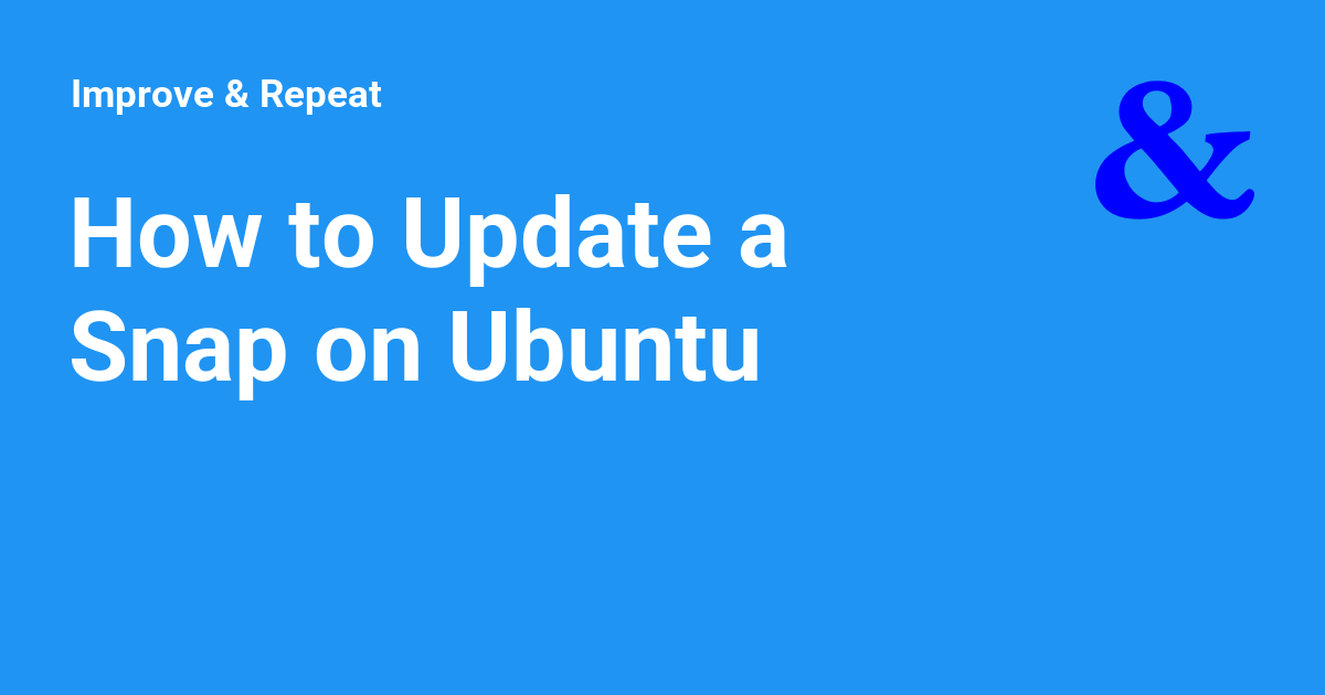 How to Update a Snap on Ubuntu - Improve & Repeat