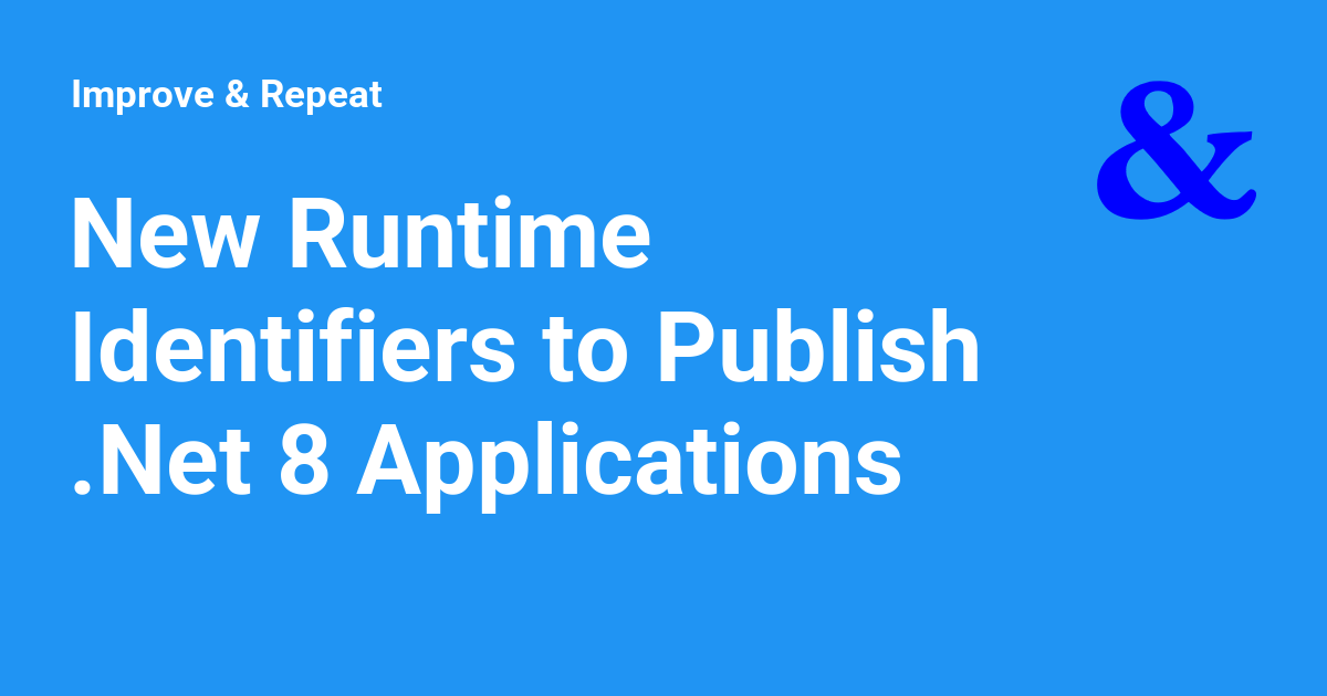 New Runtime Identifiers to Publish .Net 8 Applications - Improve & Repeat
