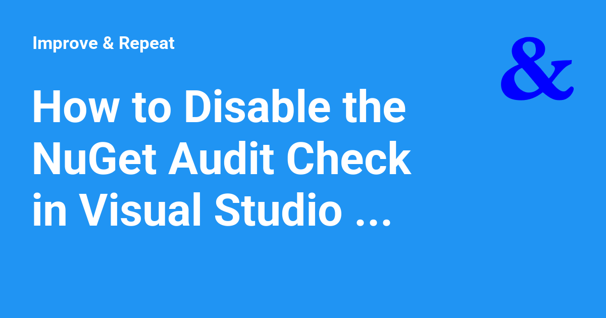 How to Disable the NuGet Audit Check in Visual Studio 17.12+ - Improve ...