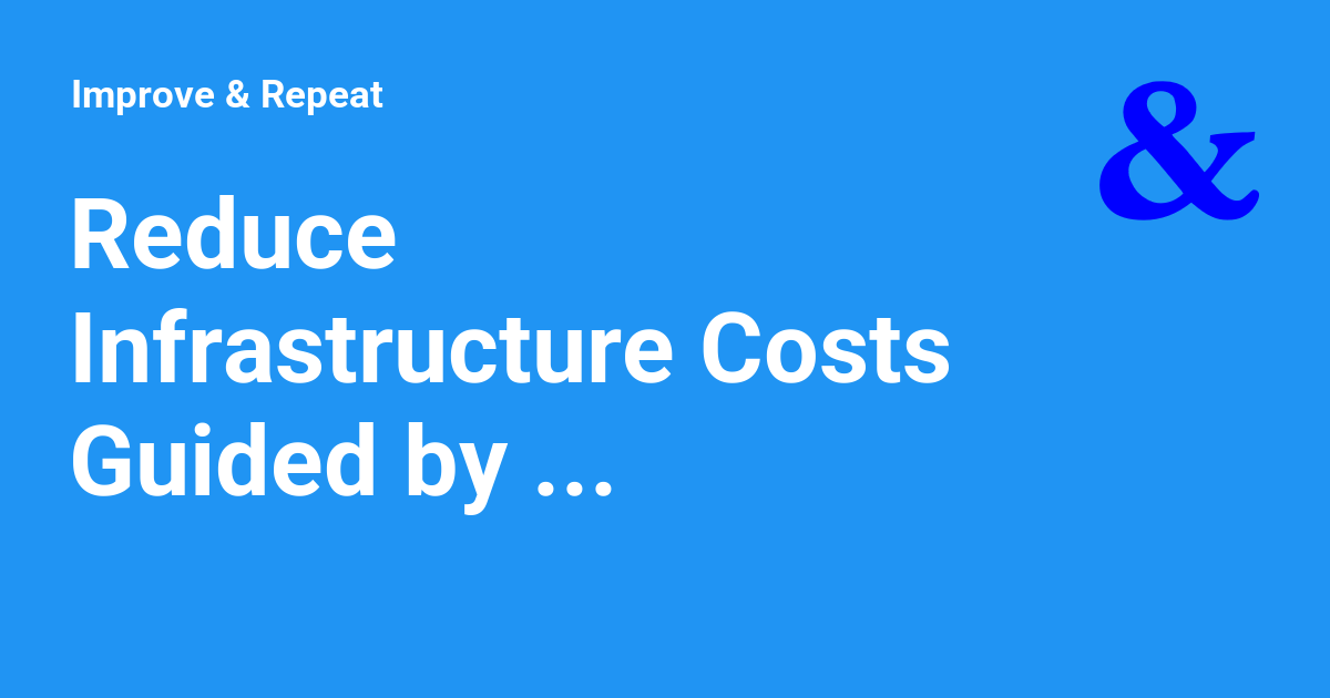 Reduce Infrastructure Costs Guided by Performance Testing - Improve ...