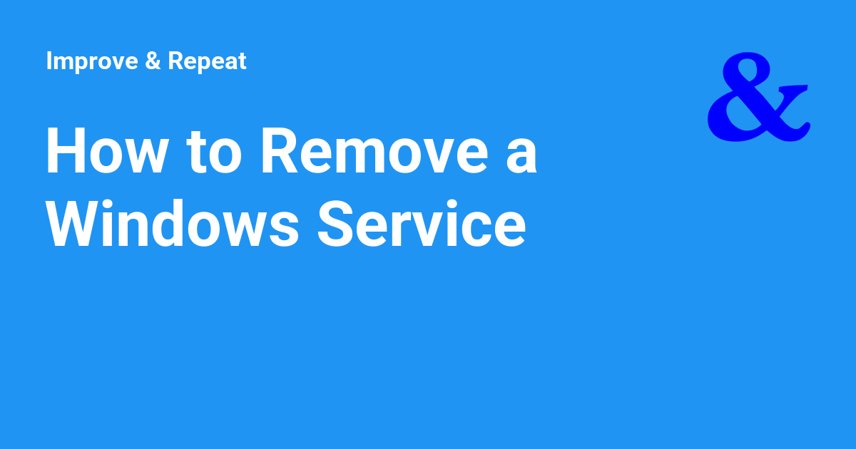 How to Remove a Windows Service - Improve & Repeat